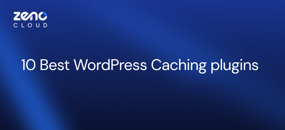 10 Best WordPress Caching plugins Compared [2023 Updated] - ZenoCloud