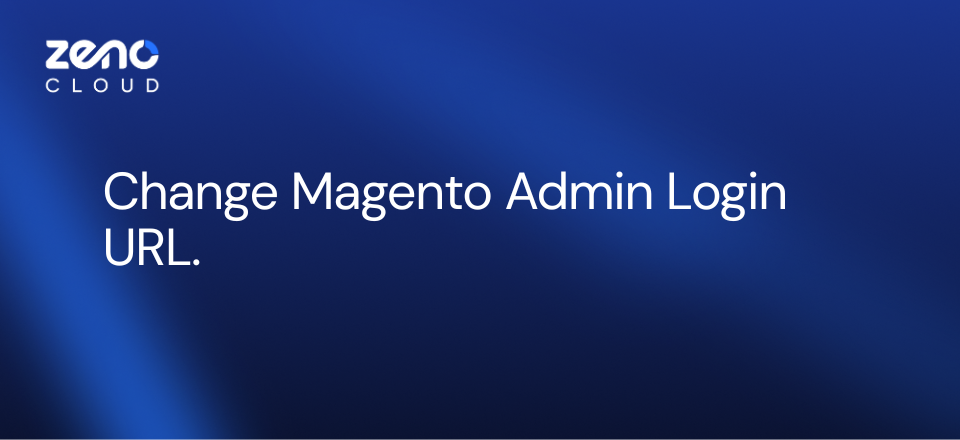 How to Change Magento 2 Admin URL? - ZenoCloud