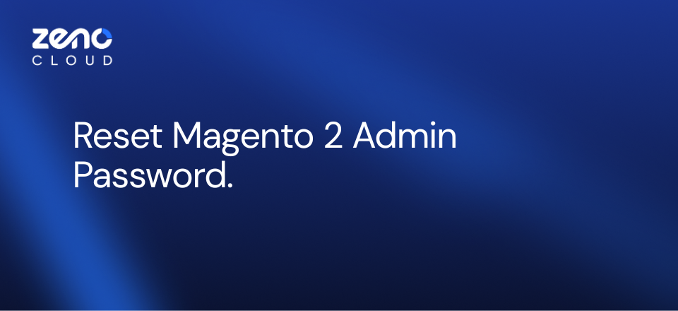 How to Reset Magento 2 Admin Password? - ZenoCloud
