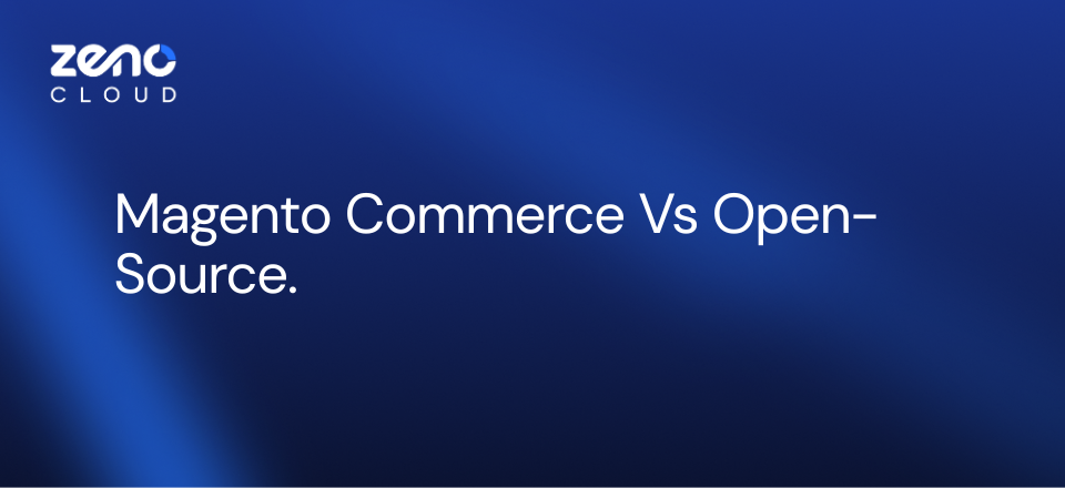 Difference between Magento Commerce and Open-Source - ZenoCloud