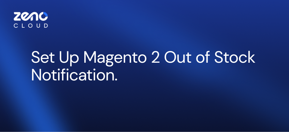 How To Set Up Magento 2 Out Of Stock Notification Zenocloud