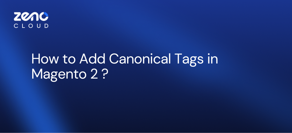 How to Add Canonical Tags in Magento 2? - ZenoCloud