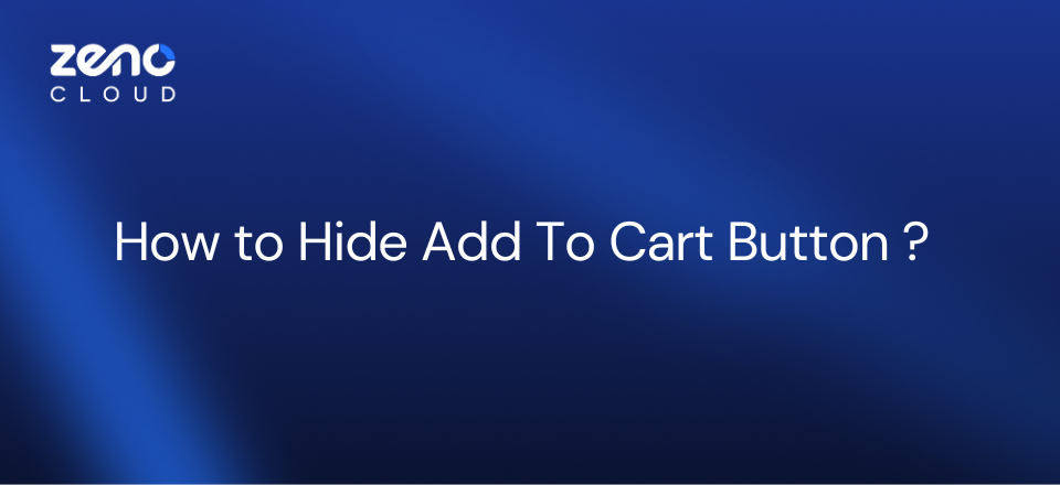 How to Hide Add To Cart Button in Magento 2? - ZenoCloud