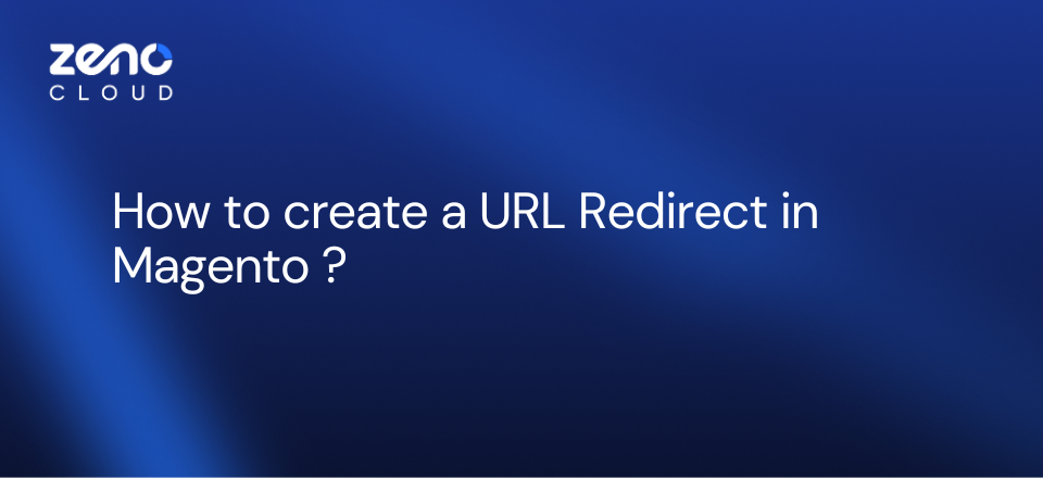 How to Create URL Redirect in Magento? - ZenoCloud